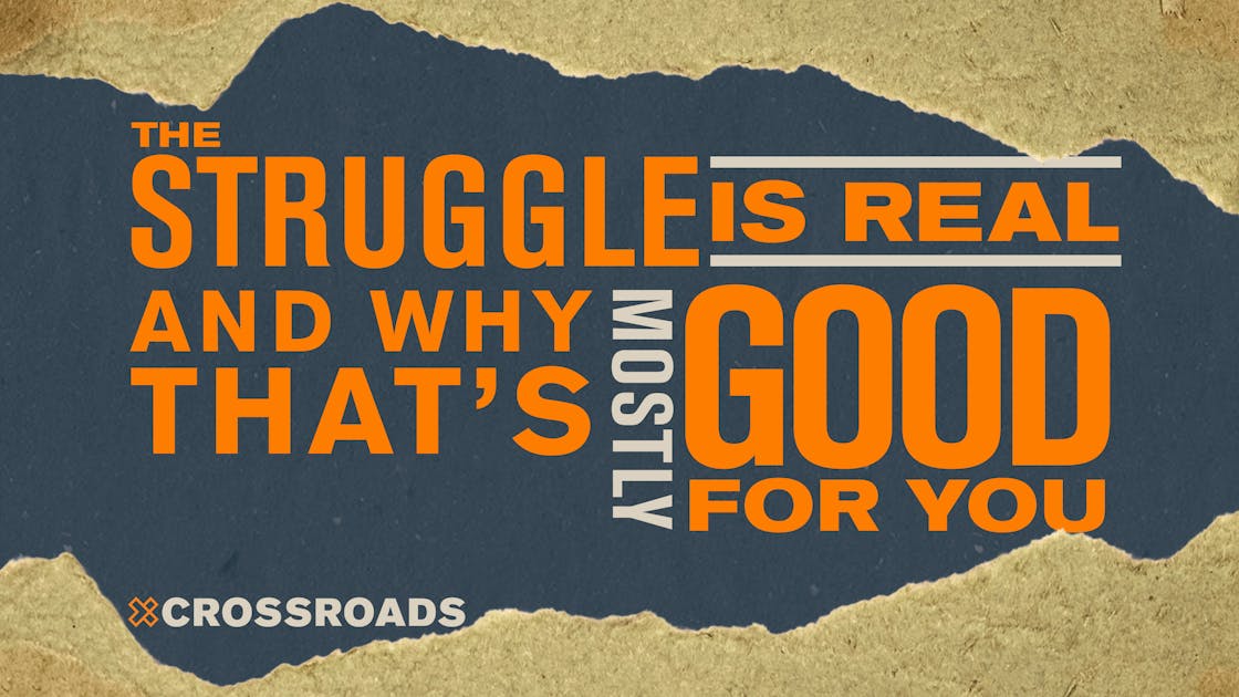 The Struggle is Real... and It’s (mostly) Good For You | Crossroads Church