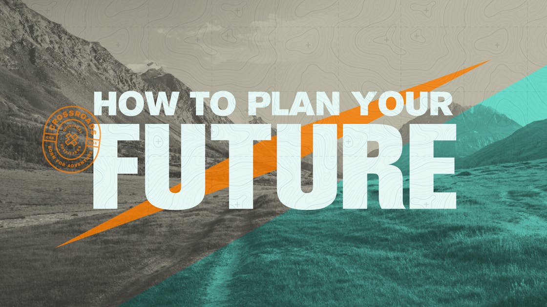 How to Plan Your Future | Crossroads Church