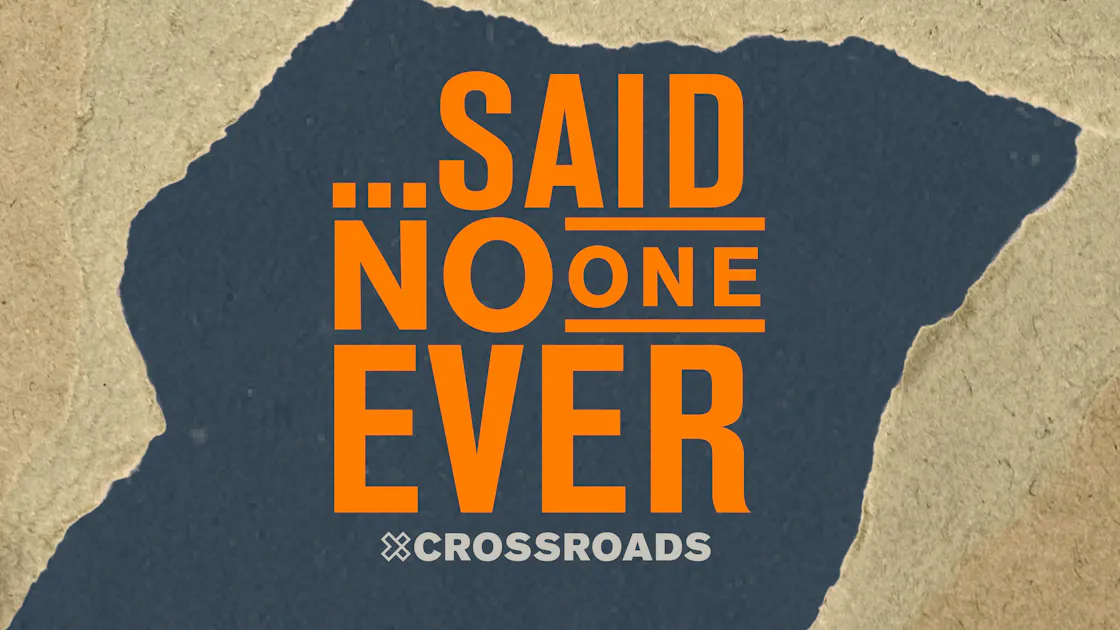 Said No One Ever | Crossroads Church